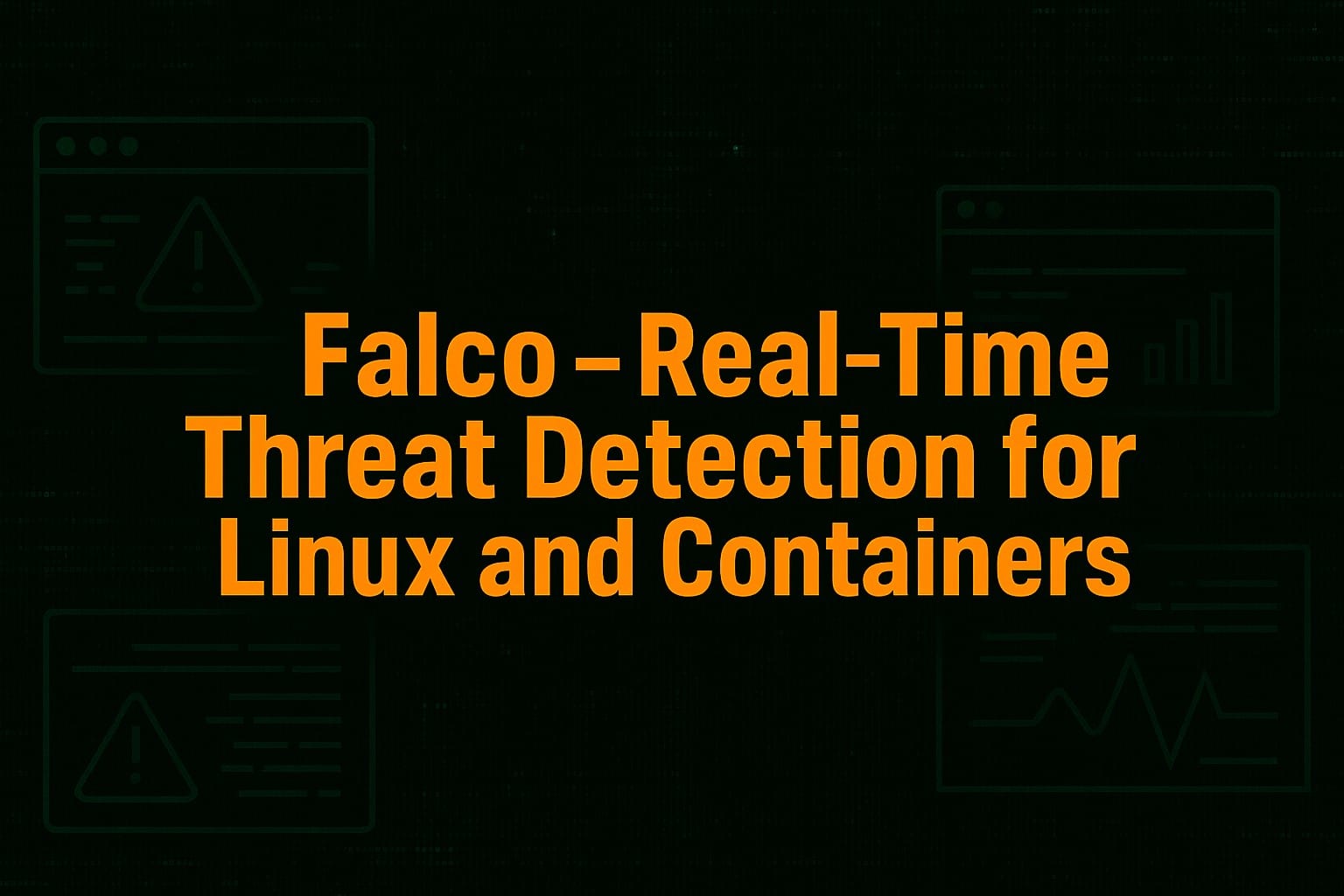 Falco - Real-Time Threat Detection for Linux and Containers